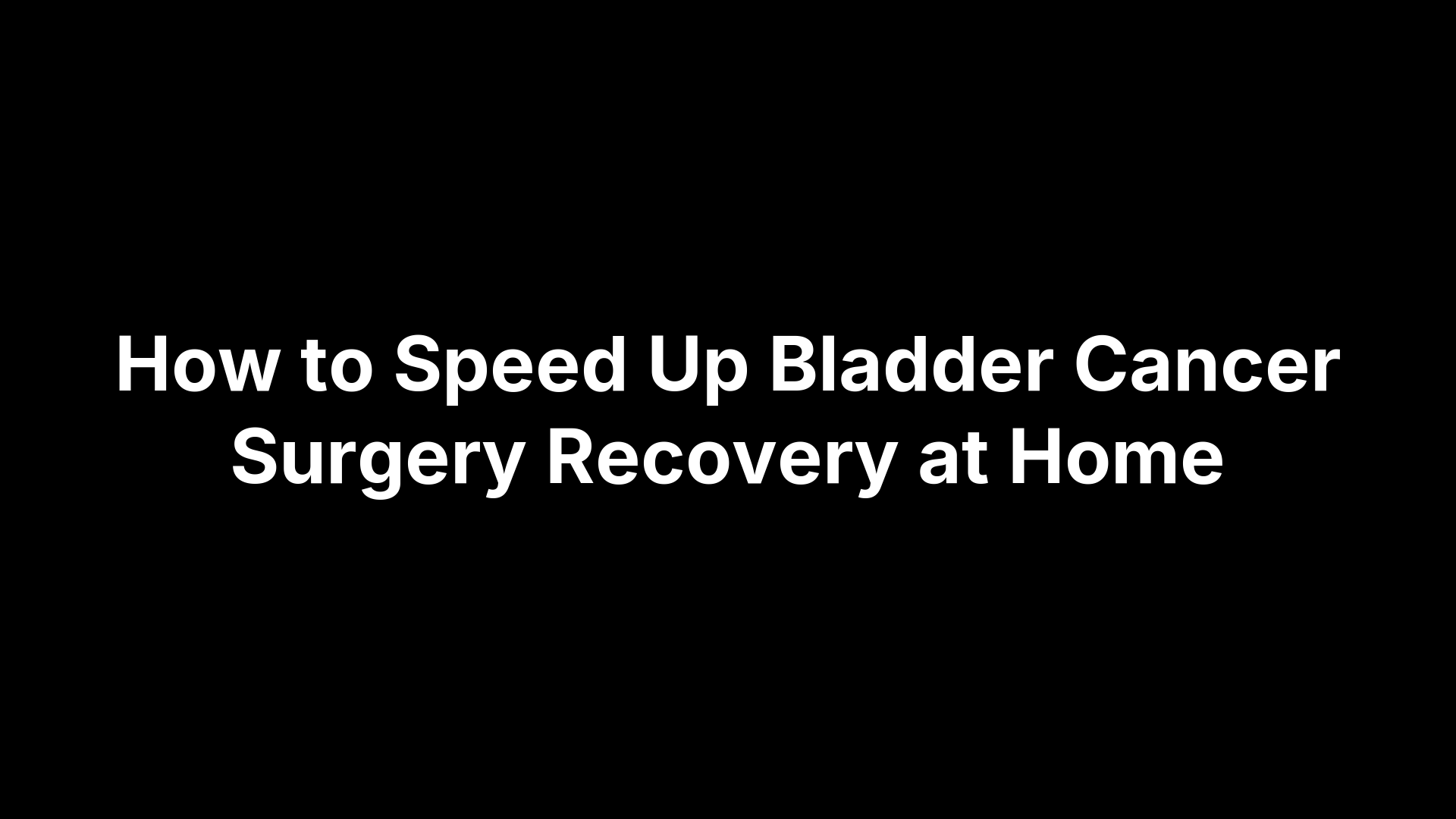 How to Speed Up Bladder Cancer Surgery Recovery at Home - Ashwin Sridhar